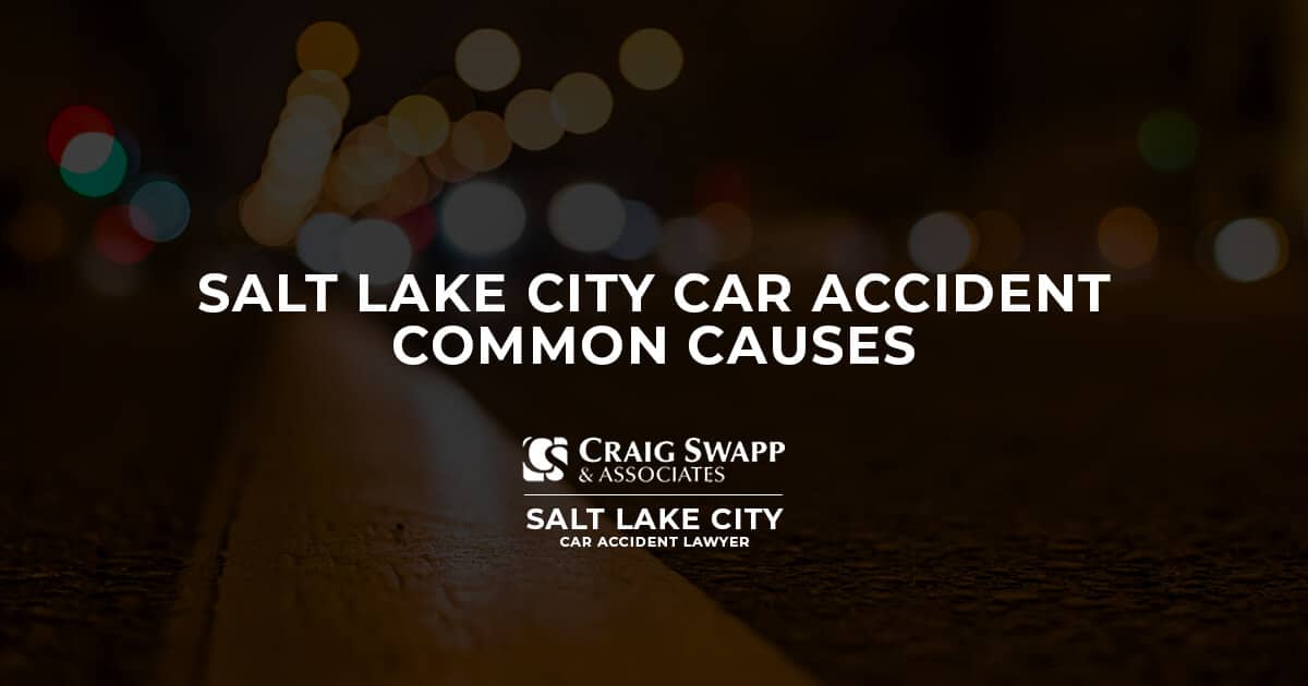 Salt Lake City Car Accident Common Causes Craig Swapp And Associates 3057