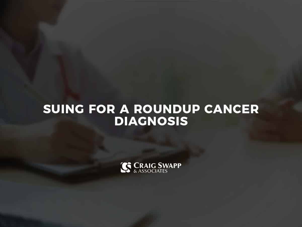 Suing for a Roundup Cancer Diagnosis - Craig Swapp & Associates
