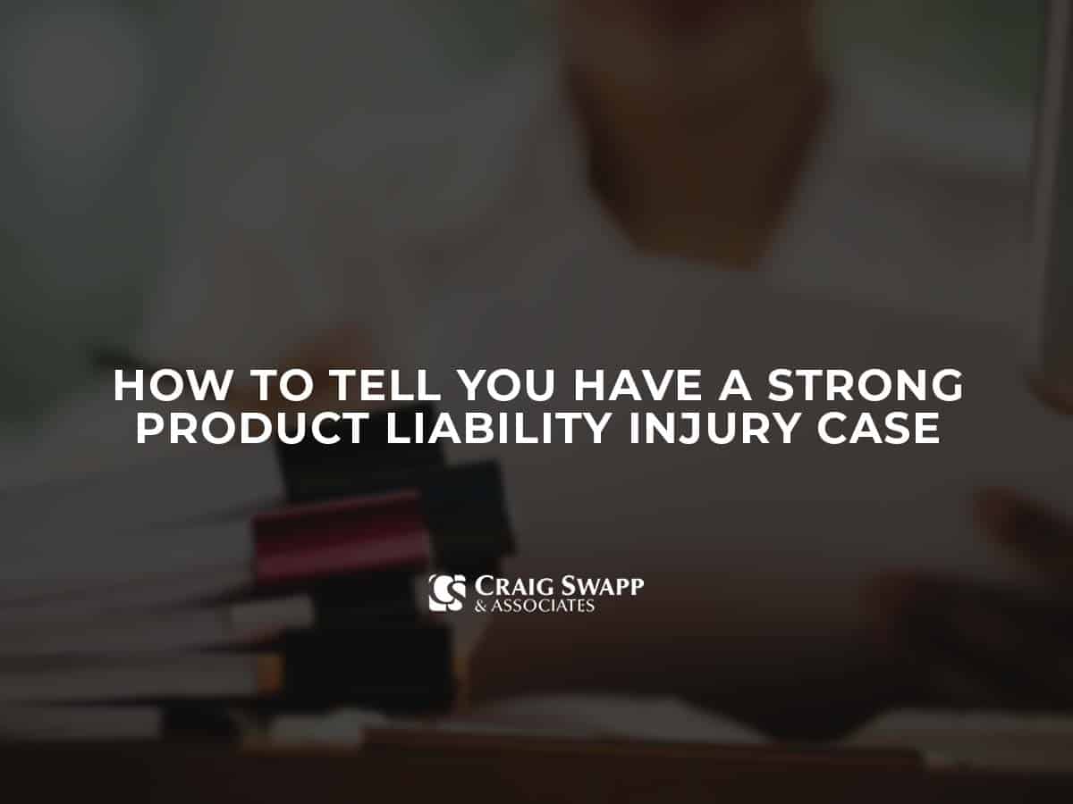 How to Tell You Have a Strong Product Liability Injury Case - Craig ...
